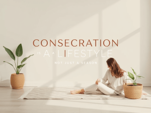 How to Be Fully Consecrated to the Lord: Embracing the Call to Holiness ...