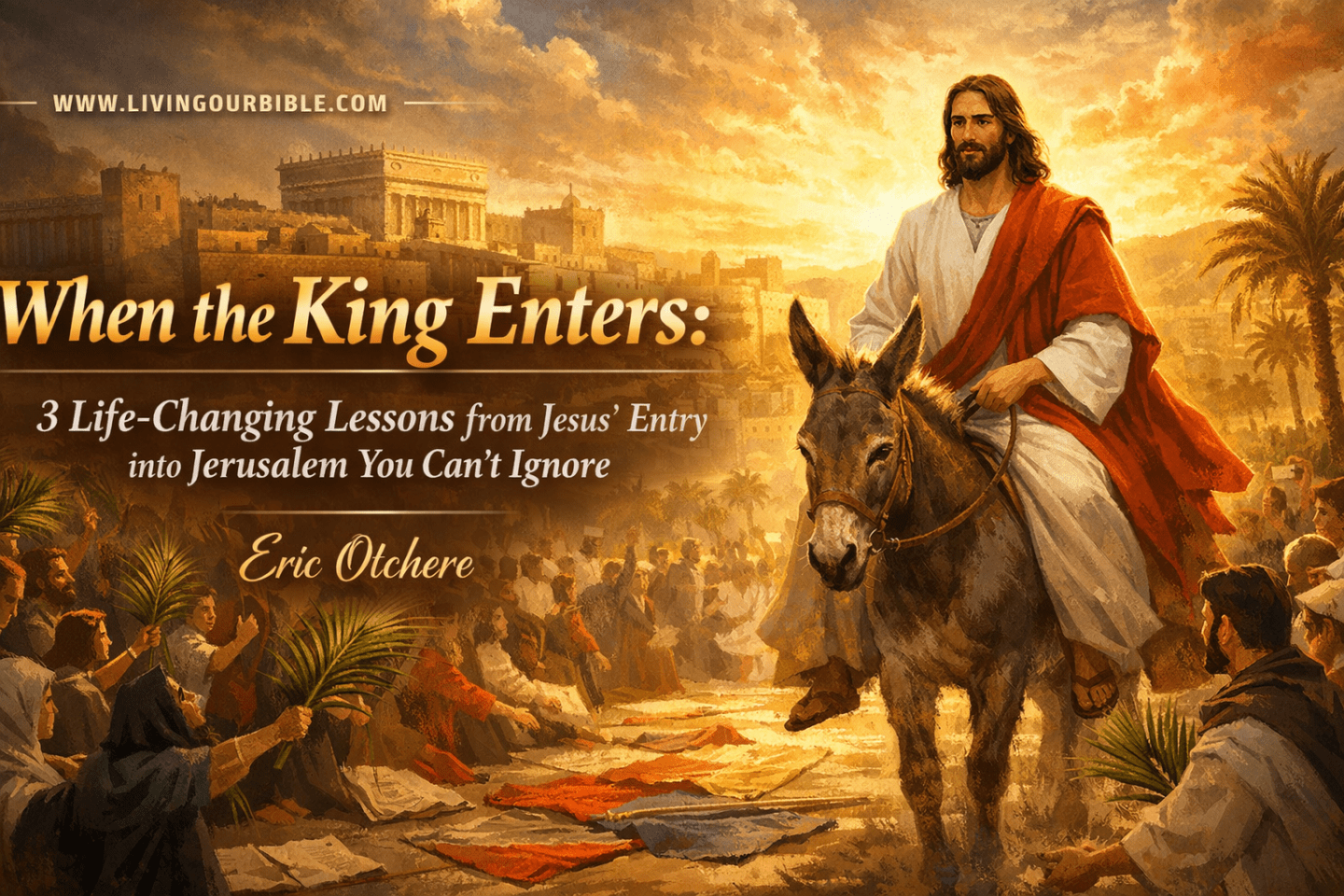 When the King Enters: 3 Life-Changing Lessons from Jesus’ Entry into ...